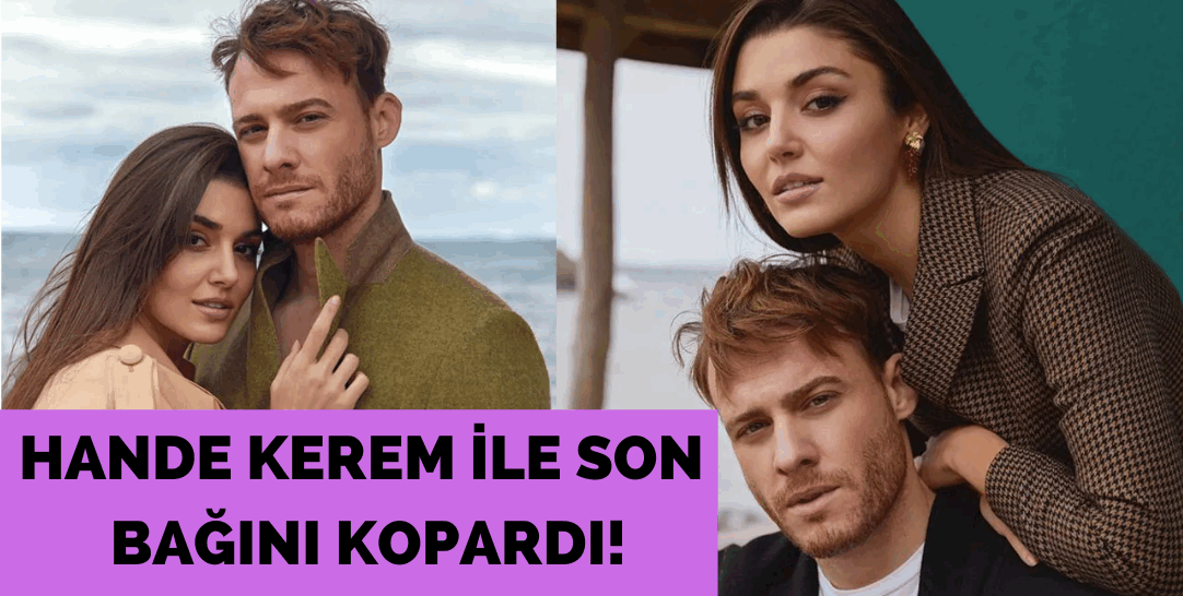 Hande Erçel Kerem Bürsin ile son bağını da kopardı! - Webhaberim.com